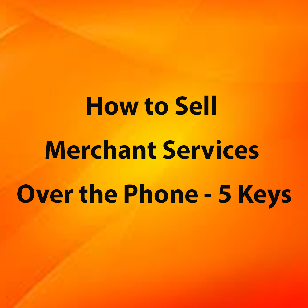 How to Sell Merchant Services Over the Phone – 5 Keys - CCSalesPro